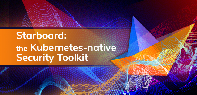 Starboard: The Kubernetes-Native Toolkit for Unifying Security