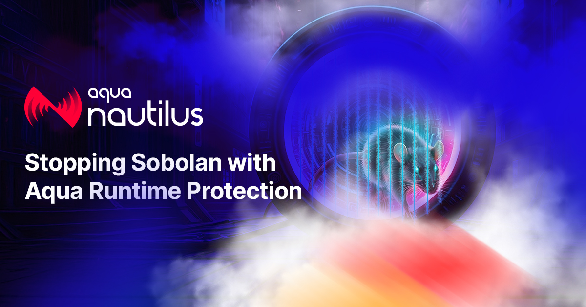 Stopping Sobolan Malware with Aqua Runtime Protection